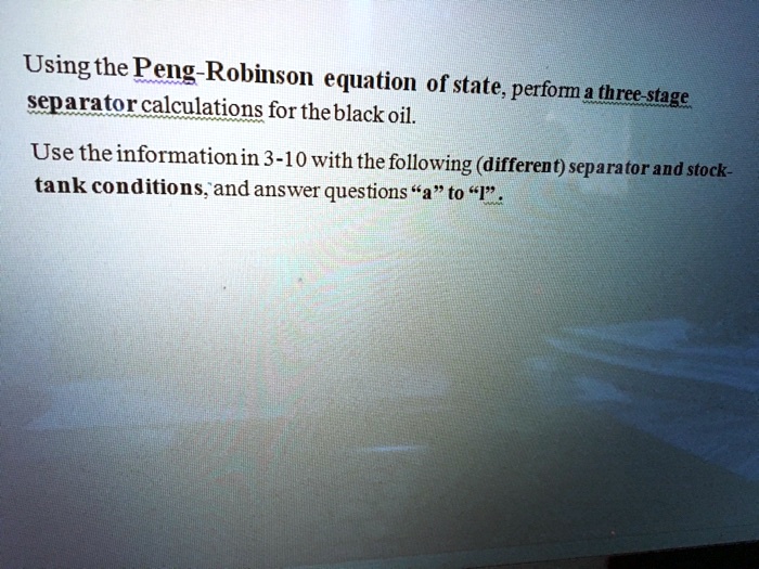 SOLVED: Using the Peng Robinson equation of state; perfom separator ... SOLVED: Using the Peng Robinson equation of state; perfom separator ...