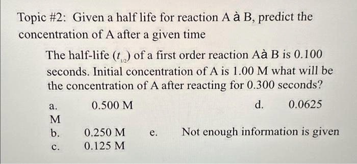 SOLVED: Given a half-life for reaction A to B, predict the ...