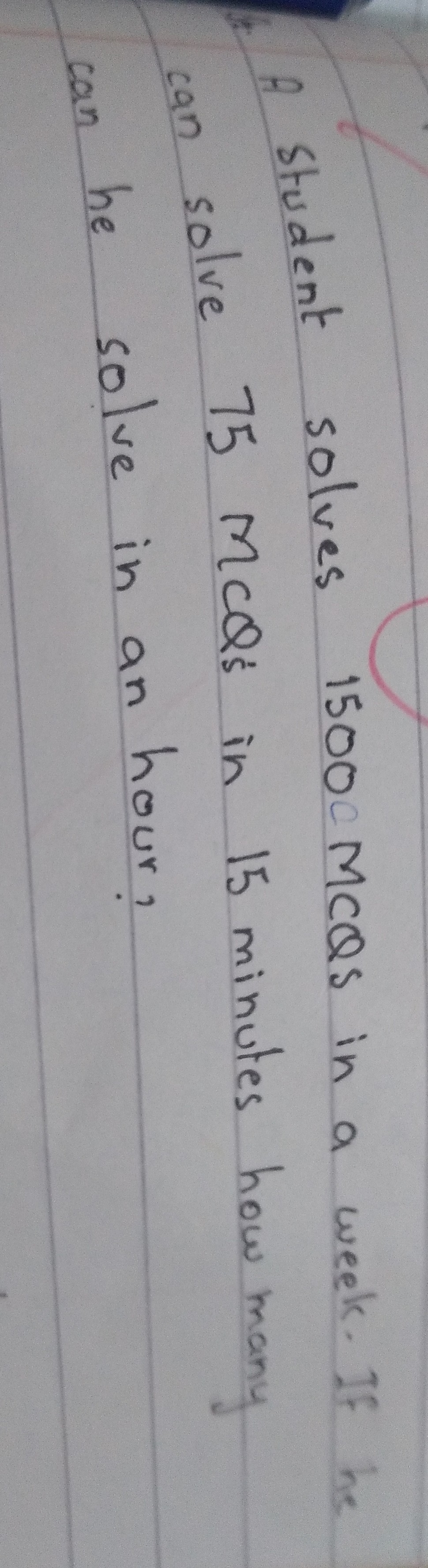 A Student solves 1500 MCQs in a week. If he can solve 75 MCQs in 15 ...