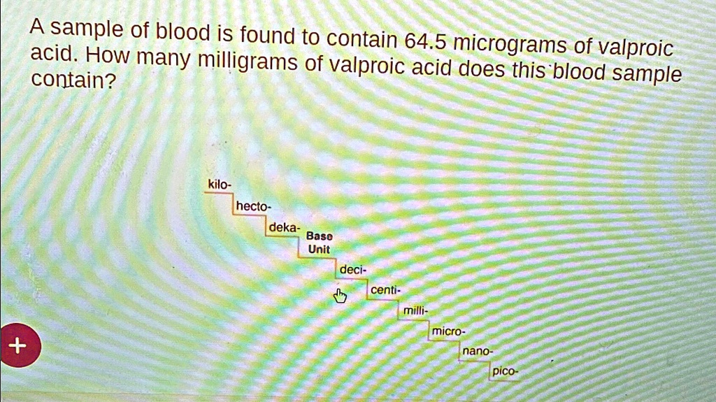 A sample of blood is found to contain 64.5 micrograms of valproic acid ...