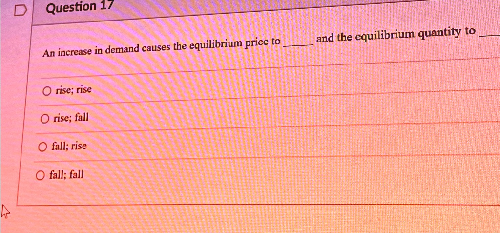 Question 17 An increase in demand causes the equilibrium price to and ...