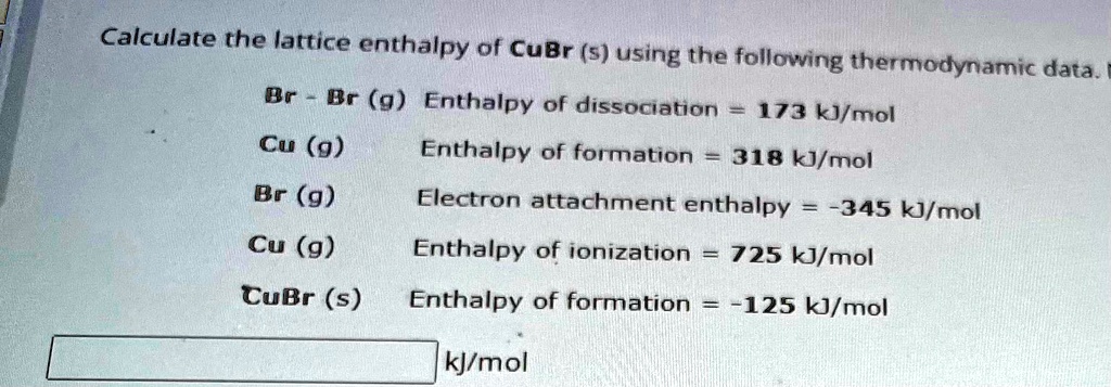 SOLVED: Calculate the lattice enthalpy of CuBr(s) using the following ...