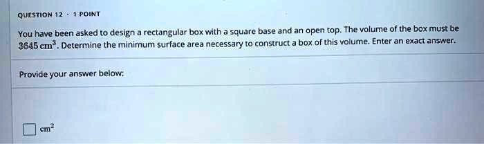 SOLVED: QUESTION 12 Point rectangular box with square base and an open ...