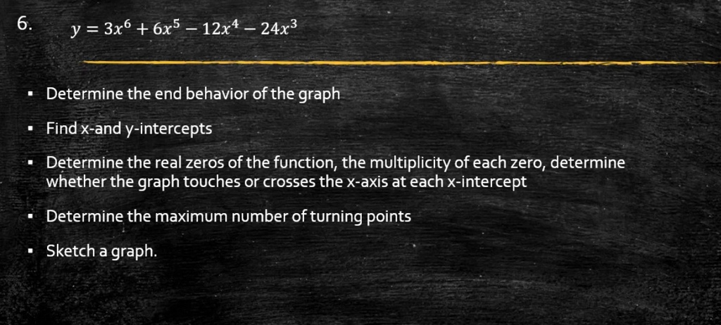 SOLVED: 6 y = 3x6 +6x5 12x4 24x3 Determine the end behavior of the graph Find x-and y-intercepts ...