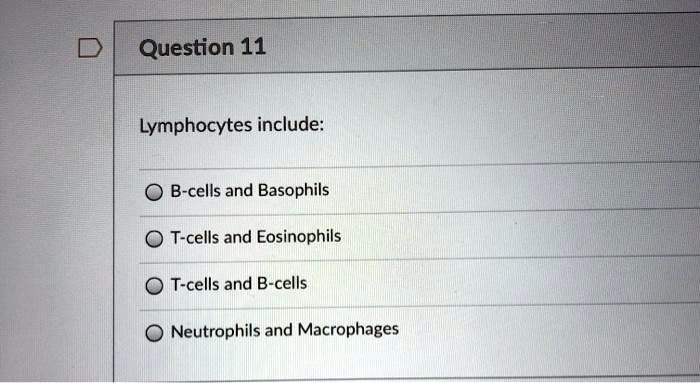 [GET ANSWER] question 11 lymphocytes include b cells and basophils t ...