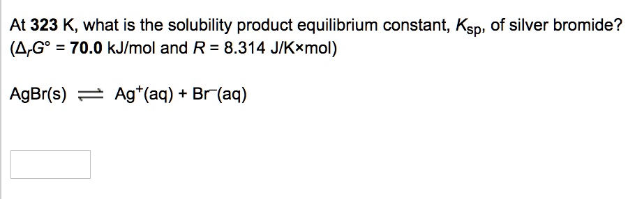 SOLVED: At 323 K, what is the solubility product equilibrium constant ...