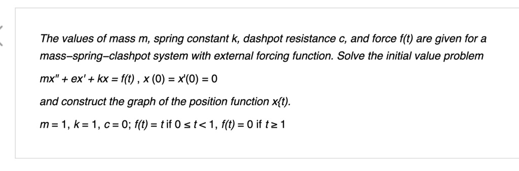the values of mass m spring constant k dashpot resistance c and force ft are given for a mass ...