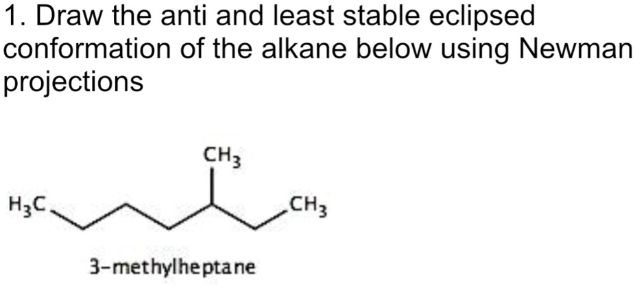 1. Draw the anti and least stable eclipsed conformation of the alkane below using Newman ...
