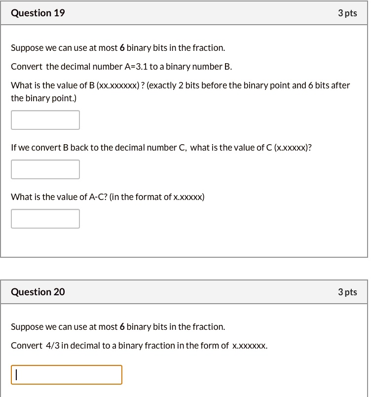 SOLVED: Question 19 Suppose we can use at most 6 binary bits in the fraction. Convert the ...