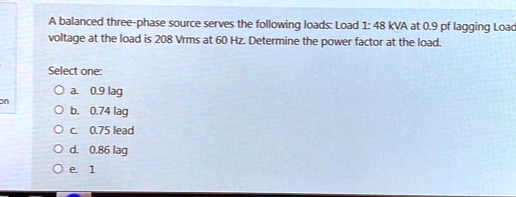 SOLVED: Text: A balanced three-phase source serves the following loads: Load 1: 48 kVA at 0.9 ...