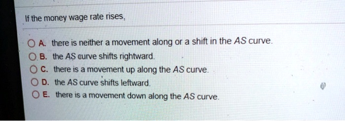 SOLVED: If the money wage rate rises, A. there is neither a movement ...
