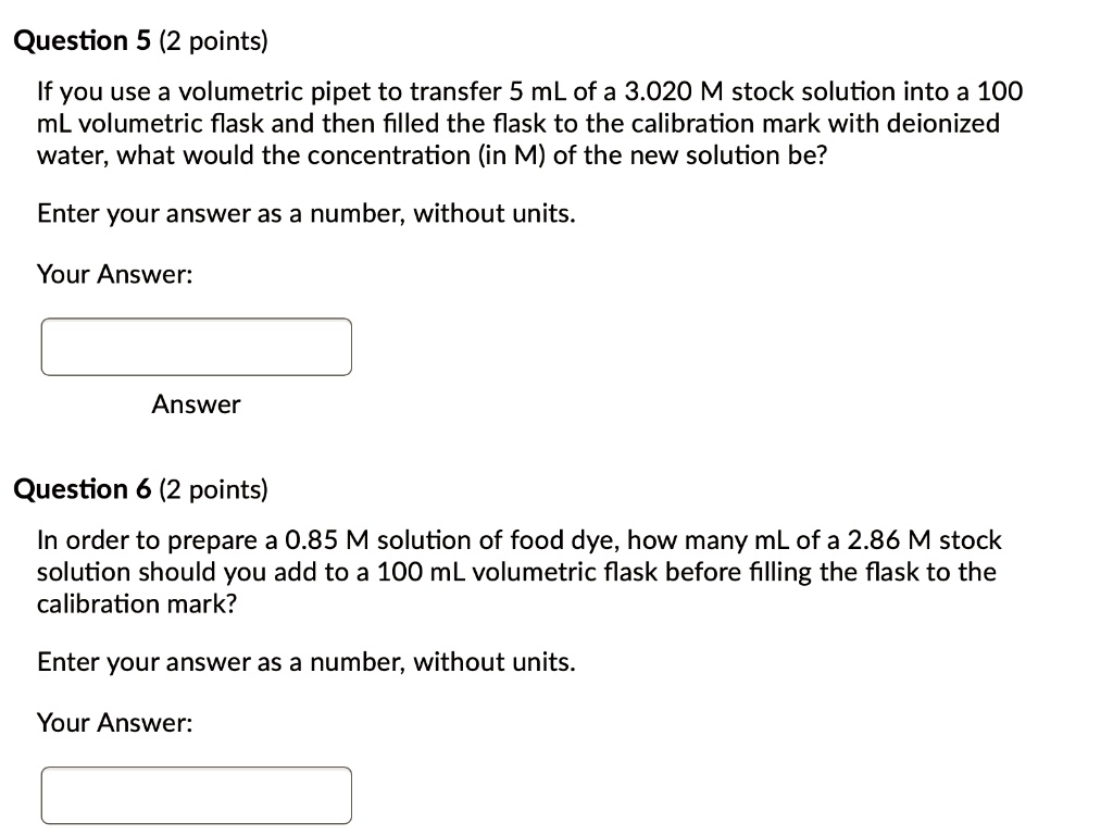 SOLVED: Question 5 (2 points) Ifyou use a volumetric pipet to transfer 5 mL of a 3.020 M stock ...