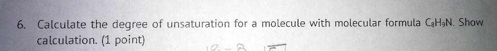 SOLVED: Calculate the degree of unsaturation for a molecule with the ...