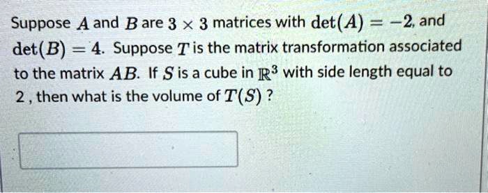suppose a and bare 3 x 3 matrices with det a 2 and det b 4 suppose tis ...
