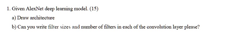 1. Given AlexNet deep learning model. (15) a) Draw...