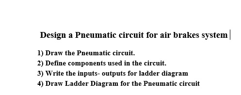 SOLVED: Design a Pneumatic circuit for an air brake system. 1) Draw the ...