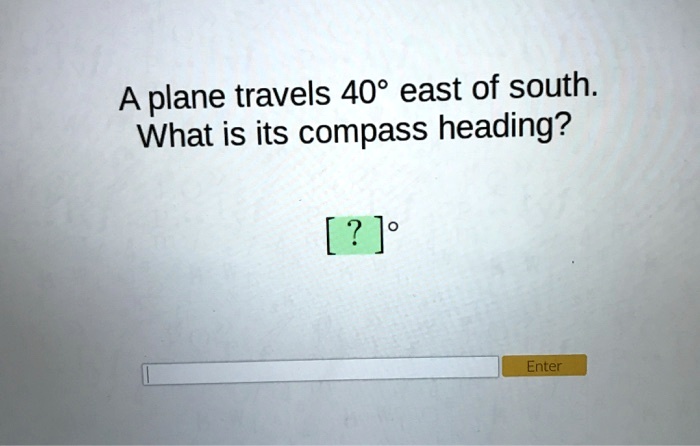 SOLVED: plane travels 40* east of south: What is its compass heading? L ...