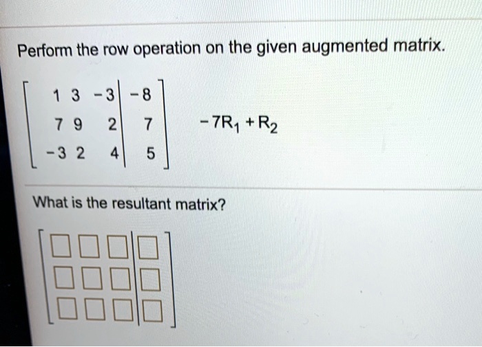 SOLVED: Perform the roW operation on the given augmented matrix 1 3 -3 ...