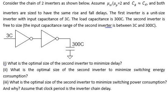 SOLVED: Consider the chain of 2 inverters as shown below. Assume /=2 and Cg C, and both ...