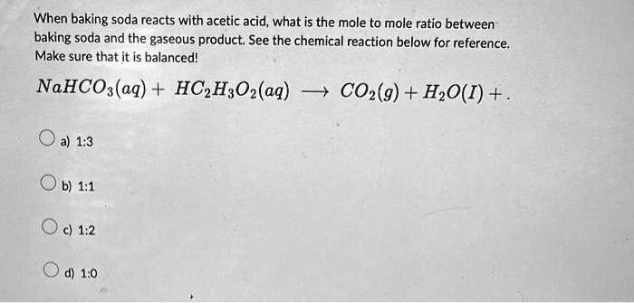 SOLVED: When baking soda reacts with acetic acid, what is the mole to ...