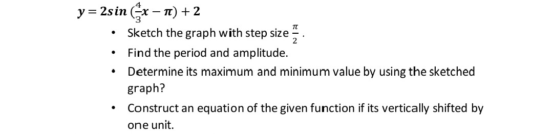 SOLVED: y=2 sin((4)/(3) x-π)+2 - Sketch the graph with step size (π)/(2). - Find the period and ...