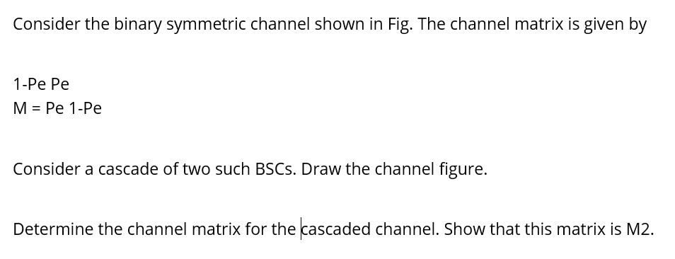 Consider the binary symmetric channel shown in Fig. The...