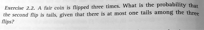 a fair coin is flipped three times what is the probability exercise 22 that the second flip is ...