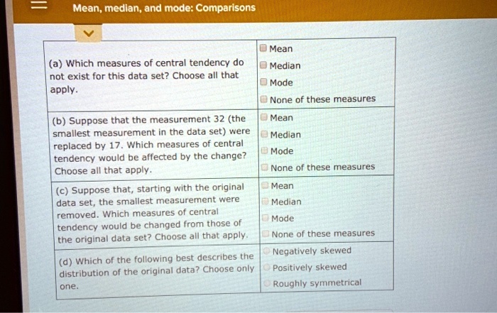 SOLVED: Mean (a) Which measures of central tendency do not exist for this data set? Choose all ...