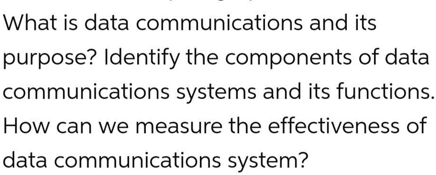 SOLVED: What is data communications and its purpose? Identify the components of data ...