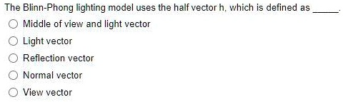 The Blinn-Phong lighting model uses the half vector h, which is defined as . Middle of view and ...