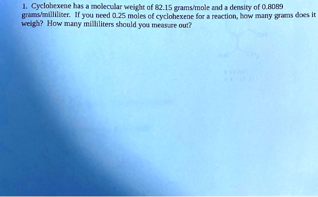 SOLVED: 1. Cyclohexene has molecular weight of 82.15 gramshmole and ...
