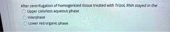 SOLVED: After centrifugation of homogenized tissue treated with Trizol ...