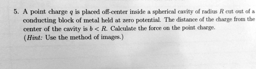 5. A point charge q is placed off-center inside a spherical cavity of ...