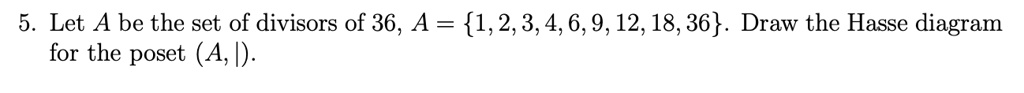 5 let a be the set of divisors of 36 a 123469121836 draw the hasse diagram for the poset a 00429