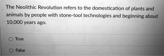 The Neolithic Revolution refers to the domestication of plants and ...