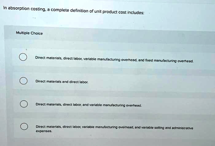 In absorption costing, a complete definition of unit product cost ...