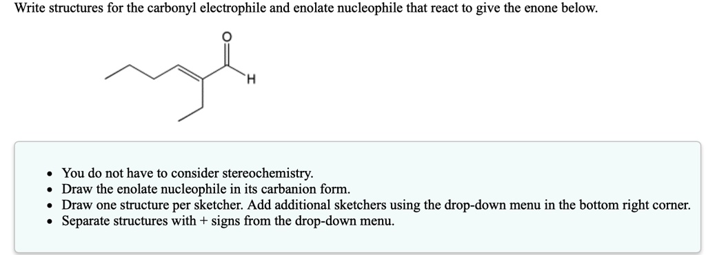 SOLVED: Write structures for the carbonyl electrophile and enolate nucleophile that react to ...