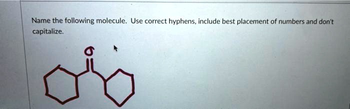 Name the following molecule; Use correct hyphens; include best placement of numbers and dont ...