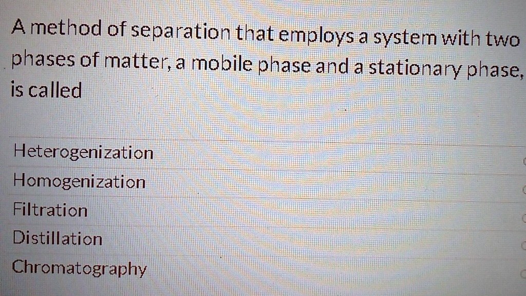 SOLVED: Amethod of separation that employs a system with two phases of ...