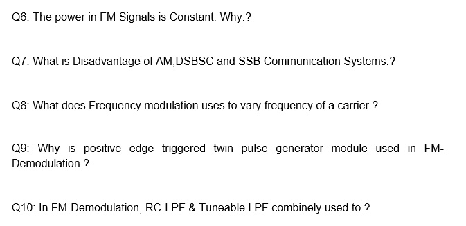 Q6: The power in FM Signals is Constant. Why.? Q7: What is Disadvantage of AM, DSBSC and SSB ...