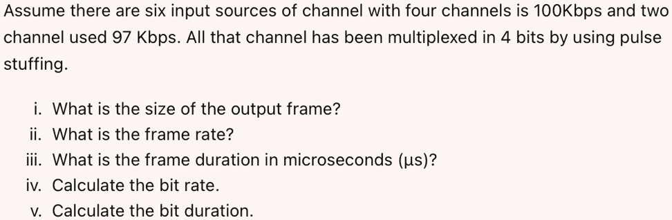Assume there are six input sources of channel with four channels is 100Kbps and two channel used ...