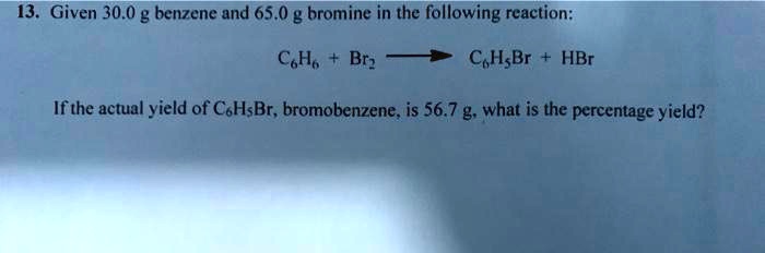 SOLVED: Given 30.0 g benzene and 65.0 g bromine in the following ...