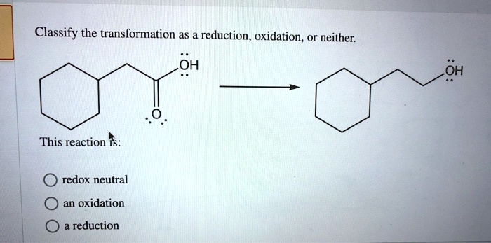 SOLVED: Classify the transformation as reduction , oxidation, Or ...