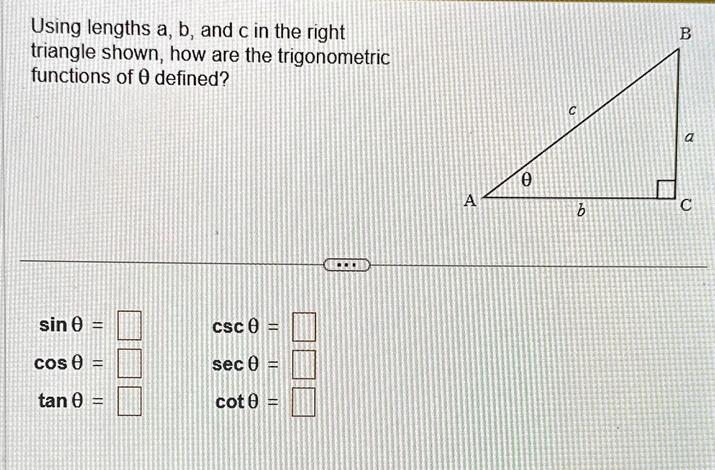 Using lengths a, b, and c in the right triangle shown, how are the trigonometric functions of ...