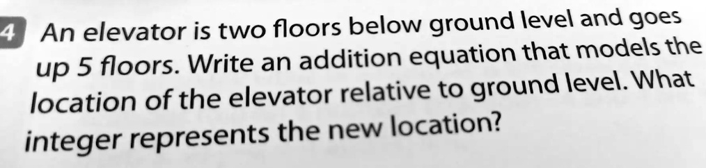 SOLVED: 4 An elevator is two floors below ground level and goes 5 ...