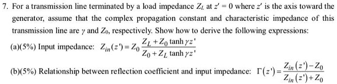 SOLVED: 7. For a transmission line terminated by a load impedance Zi at z'=0, where z' is the ...