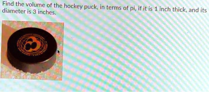 Find the volume of the hockey puck, in terms of pi, if it is 1 inch ...
