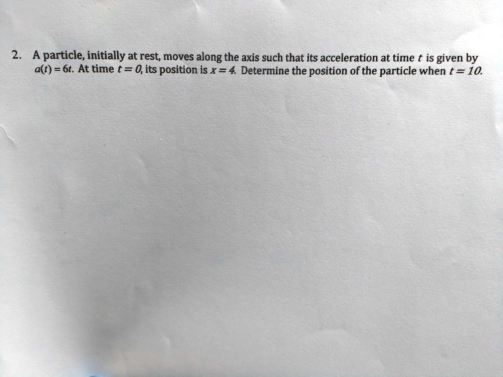 SOLVED: 2 A particle, initially at rest; moves along the axis such that its acceleration at time ...