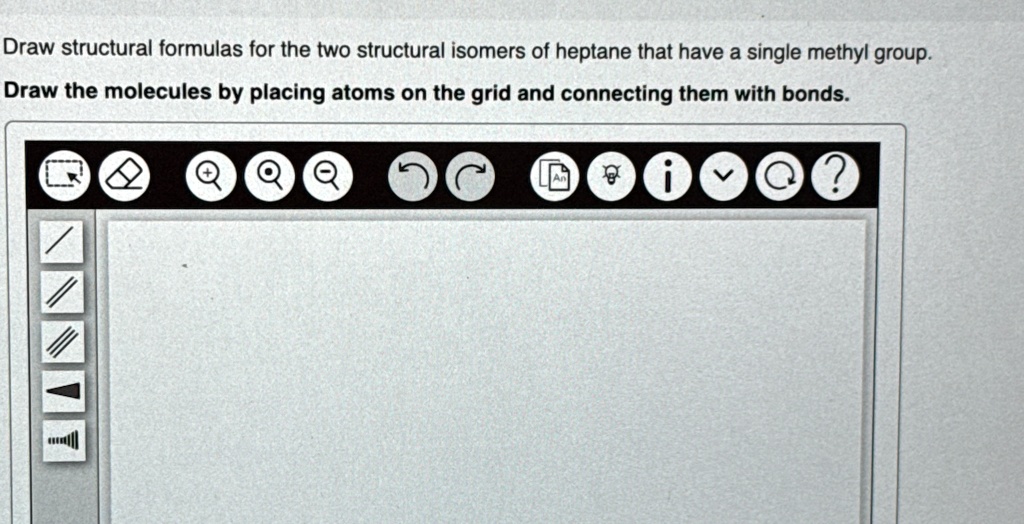 draw structural formulas for the two structural isomers of heptane that have a single methyl ...