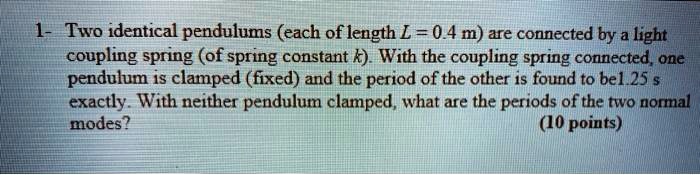 [GET ANSWER] two identical pendulums each of length l 04 m are ...